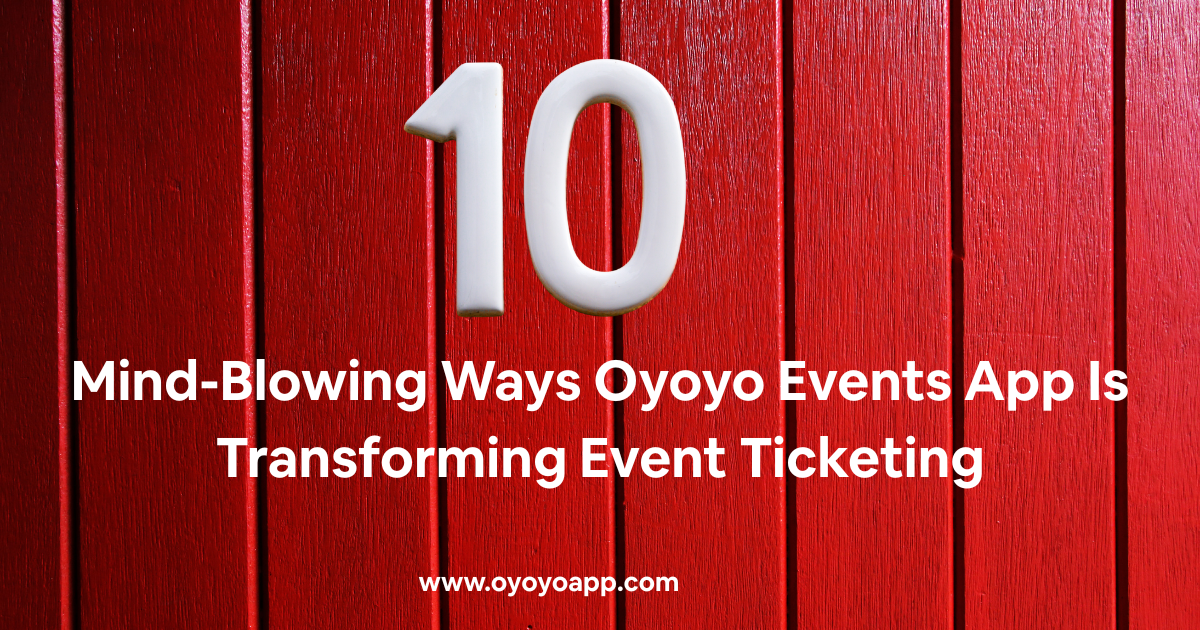 Event Ticketing: 10 Mind-Blowing Ways Oyoyo Events App Is Transforming ...